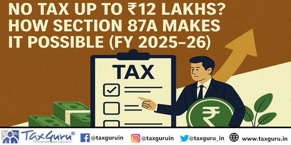 No Tax Up to ₹12 Lakhs? How Section 87A Makes It Possible (FY 2025-26)