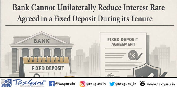 Bank cannot unilaterally reduce interest rate agreed in a fixed deposit ...