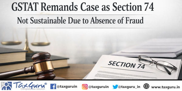 GSTAT Remands Case as Section 74 Not Sustainable Due to Absence of Fraud