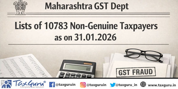 Maharashtra GST Dept Lists of 10783 Non-Genuine Taxpayers as on 31.01.2026