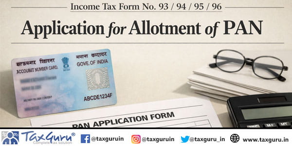 Income Tax Form No. 93/94/95/96: Application for Allotment of PAN