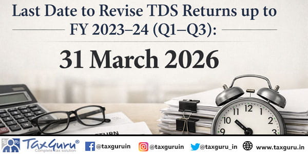 Last Date to Revise TDS Returns up to FY 2023–24 (Q1–Q3): 31 March 2026