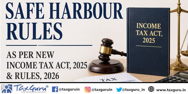 Safe Harbour Rules under New Income Tax Act, 2025 & Rules, 2026: Part I