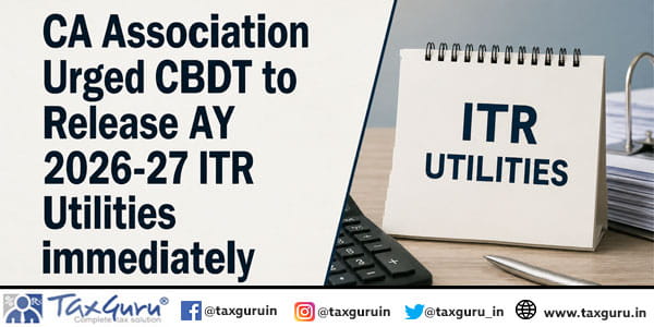CA Association Urged CBDT to Release AY 2026-27 ITR Utilities immediately