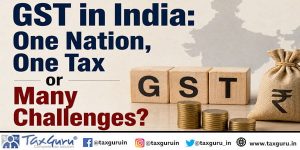 GST in India: One Nation, One Tax or Many Challenges?