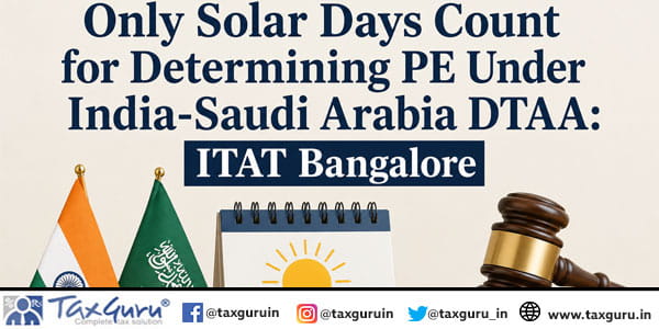 Only Solar Days Count for Determining PE Under India-Saudi Arabia DTAA ...