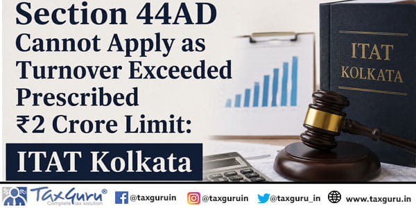Section 44AD Cannot Apply as Turnover Exceeded Prescribed ₹2 Crore ...