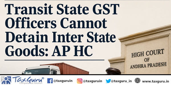 Transit State GST Officers Cannot Detain Inter State Goods: AP HC