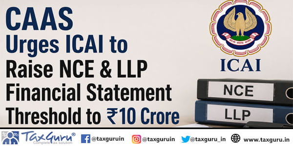 CAAS Urges ICAI to Raise NCE & LLP Financial Statement Threshold to ₹10 ...