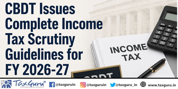 CBDT Issues Complete Income Tax Scrutiny Guidelines for FY 2026-27