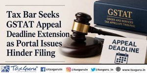 Tax Bar Seeks GSTAT Appeal Deadline Extension as Portal Issues Hinder ...